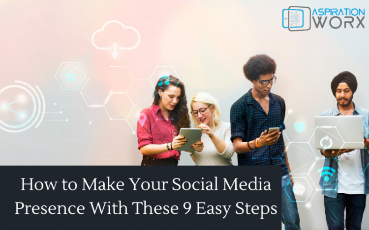 Make Your Social Media Presence With These 9 Easy Steps | Digital Blog